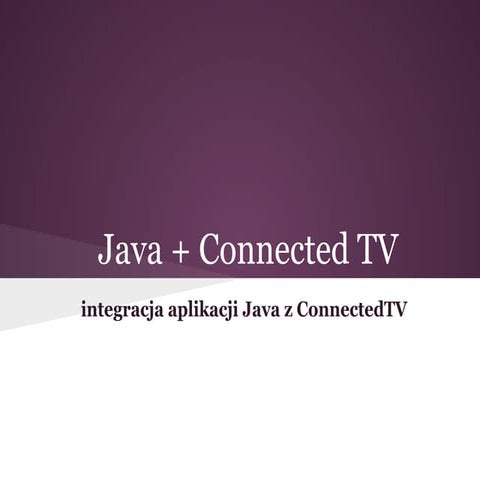 Integracja aplikacj java z connectedtv | PPT