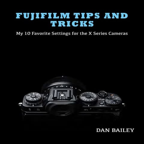 Fujifilm X-Series: Tips and Tricks | PDF
