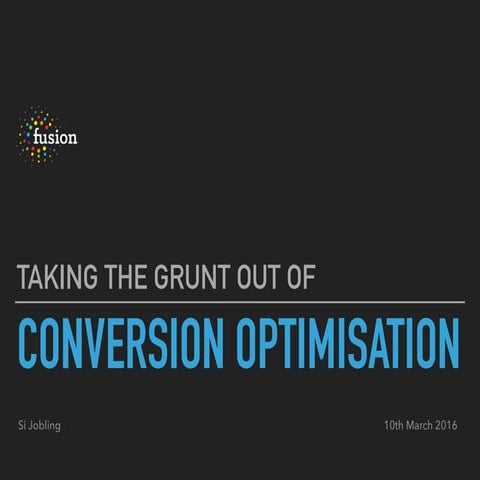 Taking the Grunt out of Conversion Optimisation | PPT | Free Download