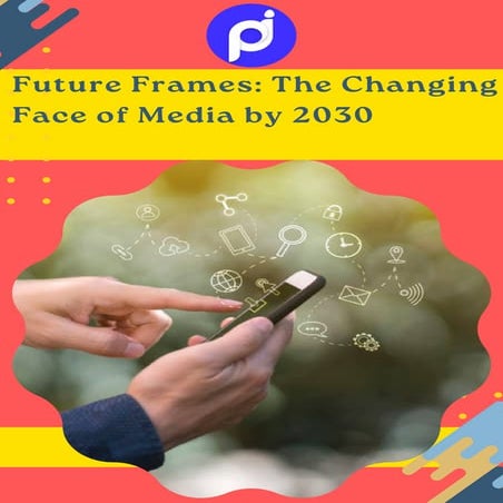 Future Frames: The Changing Face of Media by 2030 | PDF