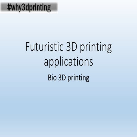 Futuristic 3D printing applications | PPTX