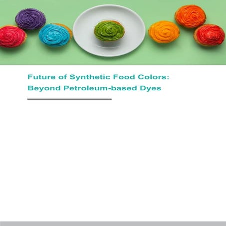 Future of Synthetic Food Colors Beyond Petroleum-based Dyes | PDF