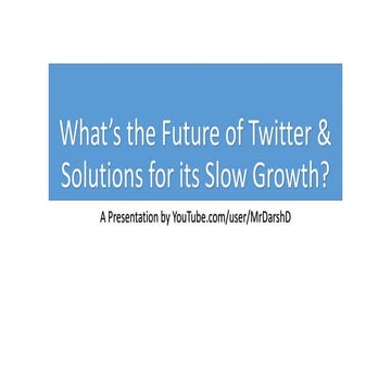 Future of Twitter & solutions for its slow growth by DarshD | PPT
