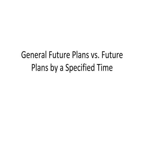 General Future Plans vs. Future Plans by a Specified Time | PPT