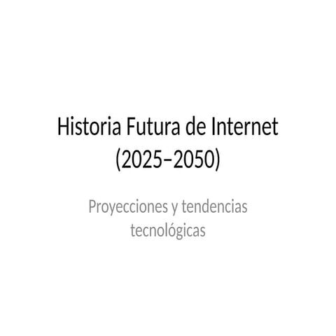 Historia del futuro de Internet 2025–2050 | PPTX