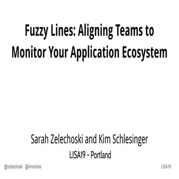 Fuzzy lines: aligning teams to monitor your application ecosystem | PDF