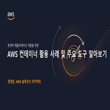 애플리케이션 현대화 및 개발 현대적 애플리케이션 개발을 위한 Aws 컨테이너 활용사례 및 주요 도구 알아보기 정영준