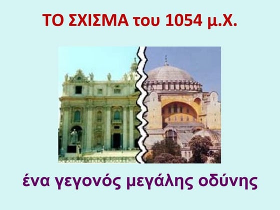 ΤΟ ΣΧΙΣΜΑ ΜΕΤΑΞΥ ΤΩΝ ΔΥΟ ΕΚΚΛΗΣΙΩΝ (1054 μ.Χ.) | PPT