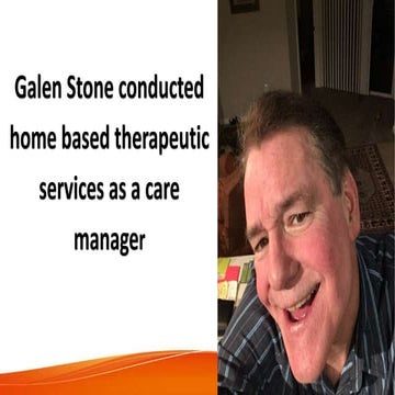 Galen stone conducted home based therapeutic services as a care manager ...