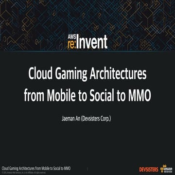 Cloud Gaming Architectures from Mobile to Social to MMO (AWS re:Invent ...