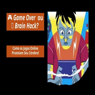 Game over ou Brain Hack como nosso cérebro pode ser capturado | PPTX