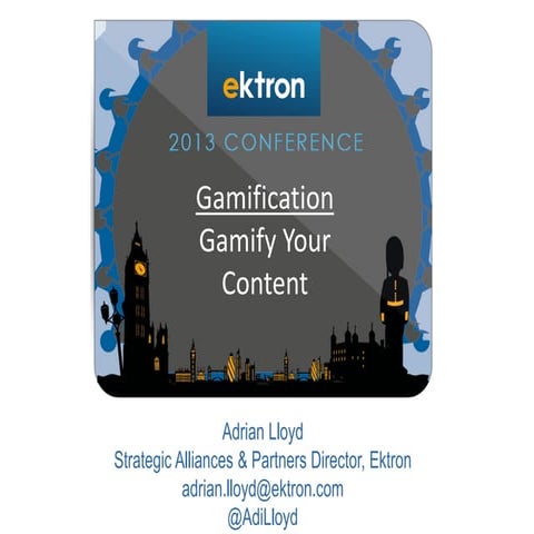 Ektron London Conference: Gamification - Gamify Your Content | PDF