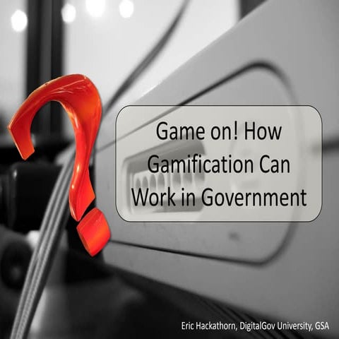 Game on! How Gamification Can Work in Government | PPTX