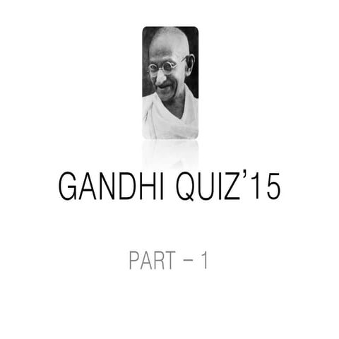 Gandhi quiz’15 - part - 1 | PPTX