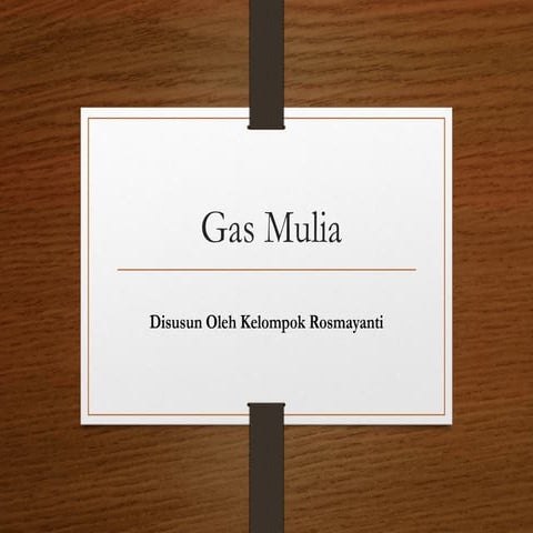 Gas Mulia: Sifat, Manfaat, dan Peranannya dalam Kehidupan Sehari-hari | PDF