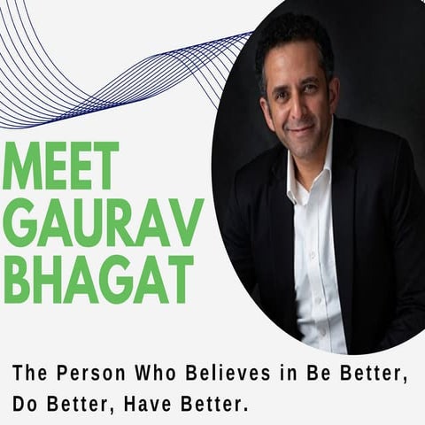 Meet Gaurav Bhagat: The person who believes in “Be Better, Do Better and Have Better” | PPT