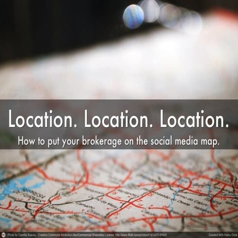 Location. Location. Location. Putting your RE brokerage on the social ...