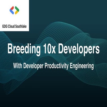 GDG Cloud Southlake 30 Brian Demers Breeding 10x Developers with Developer Productivity ...