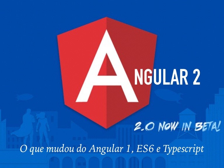 Angular 2: O que mudou do Angular 1, ES6 e Typescript Angular 2: O que mudou do Angular 1, ES6 e Typescript