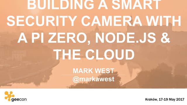 Geecon 2017 Building A Smart Security Camera With Raspberry Pi Zero Nodejs And The Cloud Ppt