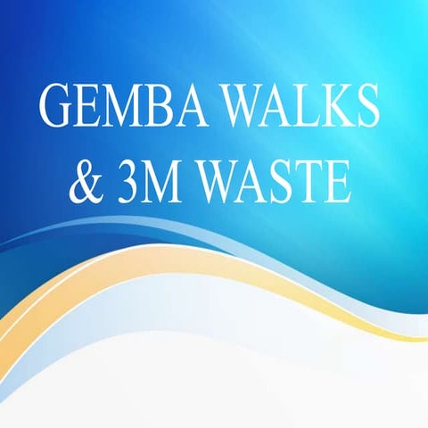 GEMBA WALKS and 3M (Muda, Mura, & Muri) WASTE.pptx