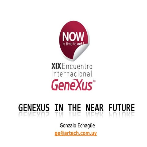 GeneXus Day 2009 Winter - GENEXUS IN THE NEAR FUTURE | PDF