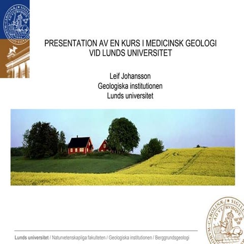 Presentation av en kurs i medicinsk geologi vid lunds universitet. Leif Johansson, Lunds ...