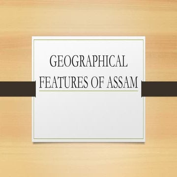 GEOGRAPHICAL FEATURES OTTTTTF ASSAM.pptx
