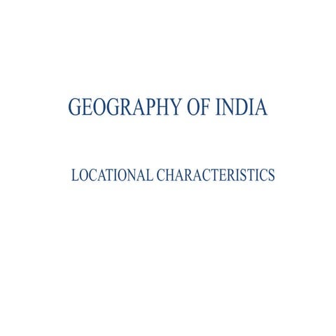 GEOGRAPHY OF INDIA, locational characteristics.pptx