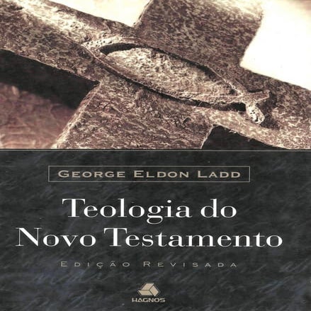 George eldon ladd teologia do novo testamento.(pg 1 à 211) | PDF