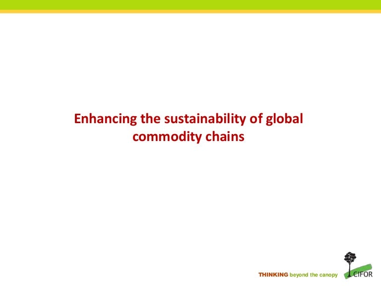 Enhancing the sustainability of global commodity chains - CIFOR-ICRAF ...