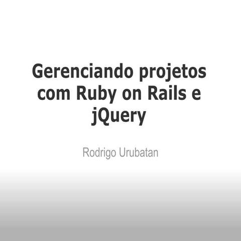 Gerenciando Projetos Com Ruby On Rails E Jquery Ppt