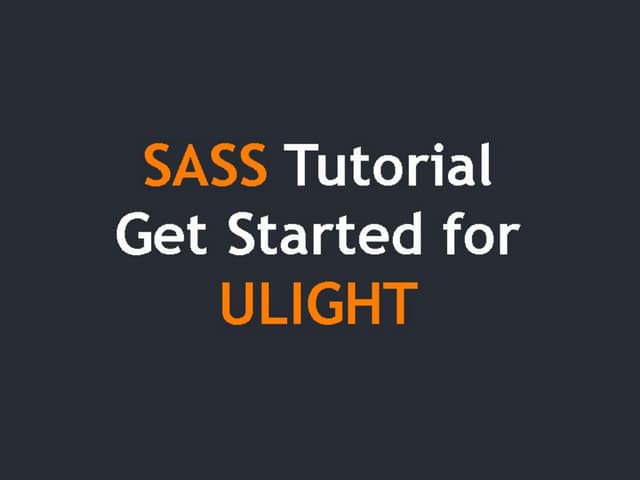 Get Started SASS Tutorial for ULIGHT Project | PPT Get Started SASS Tutorial for ULIGHT Project | PPT