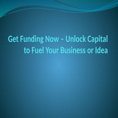 Get Funding Now – Unlock Capital to Fuel.pptx