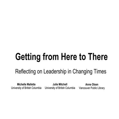 Getting From Here To There: Reflecting On Leadership In Changing Times | PPT