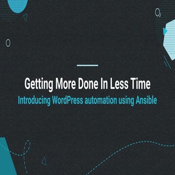 Getting More Done In Less Time - Introducing WordPress Automation Using Ansible | PPT