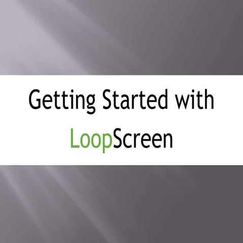 Getting started with LoopScreen | PPT