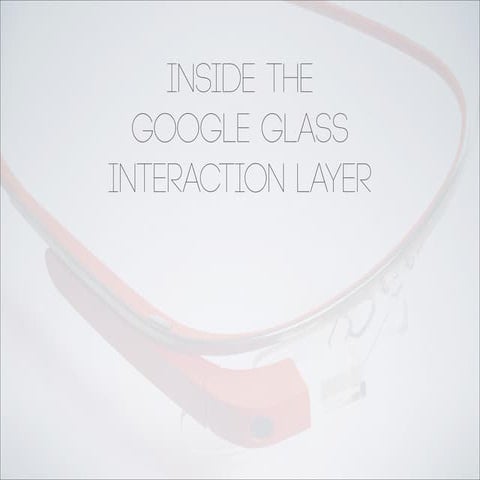 Inside the Google Glass Interaction Layer — Presentation given at the ...