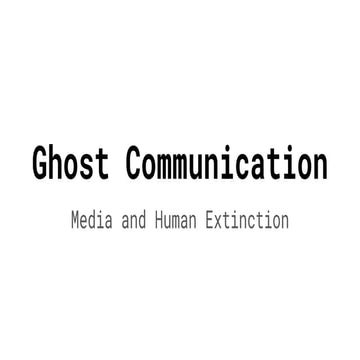 Ghost Communication - Media and Human Extinction | PDF
