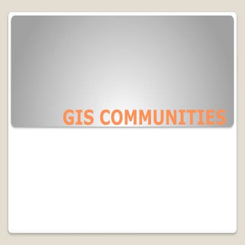 GIS COMMUNITIES.pptx , different types of gis communities | PPTX