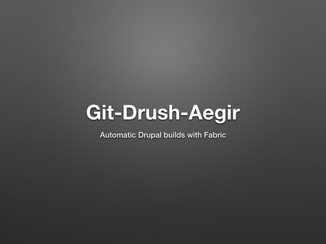 Automating Aegir Platform builds with Git; Fabric; and Drush | PPT Automating Aegir Platform builds with Git; Fabric; and Drush | PPT