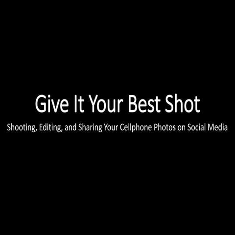 Give It Your Best Shot: Shooting, Editing, and Sharing Your Cellphone ...