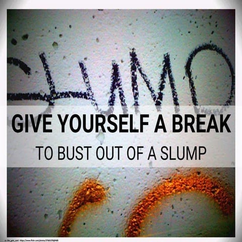 Give Yourself a Break and Bust Out of a Slump | PPT