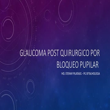 Glaucoma POST QUIRURGICO por bloqueo pupilar.pptx