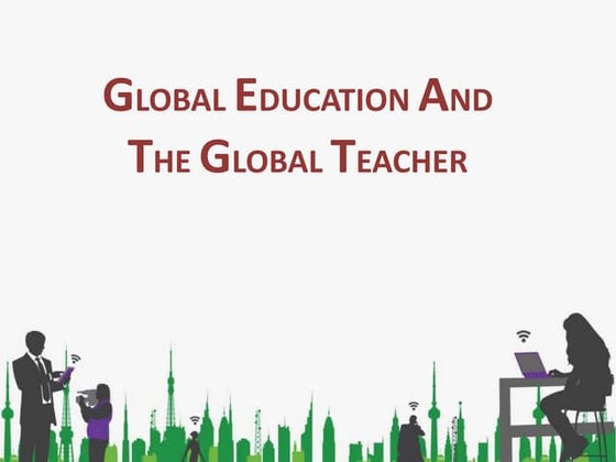 GLOBAL EDUCATION AND GLOBAL TEACHER | PPT