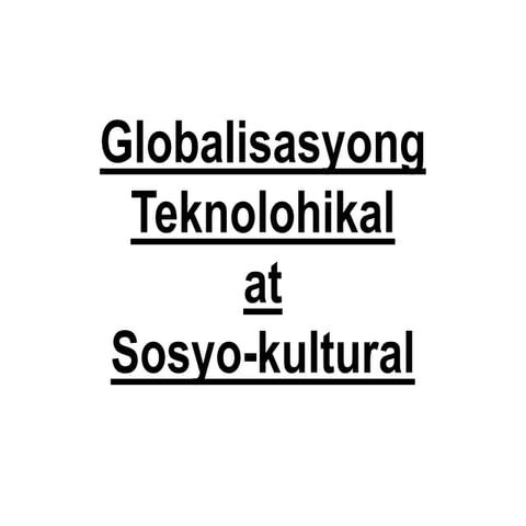 Globalisasyong Teknolohikal at Sosyo-kultural.pptx