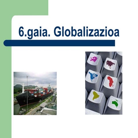 Globalizazioa 6 gaia | PPT