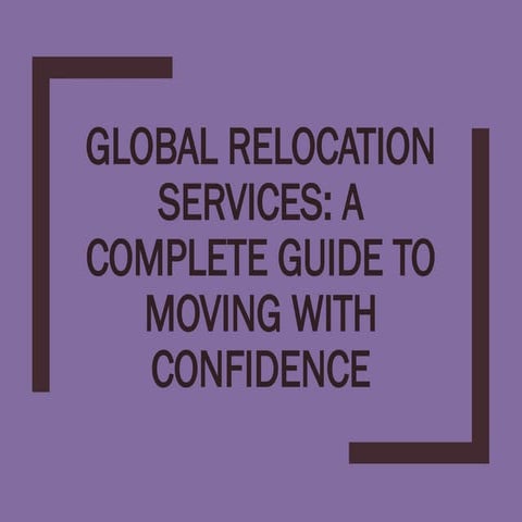 Global Relocation Services: A Complete Guide to Moving with Confidence ...