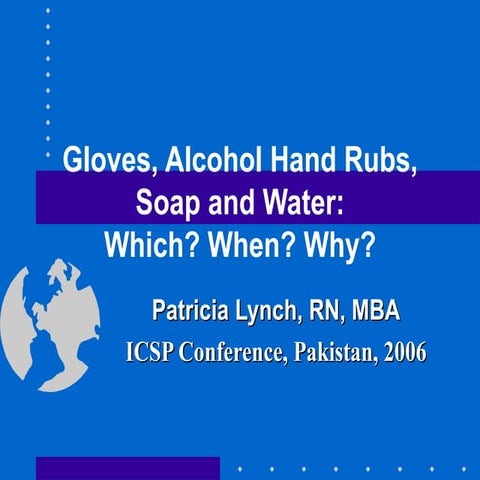 Gloves, Alcohol Hand Rubs, Soap and Water: Which? When? Why? | PPT ...