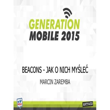Beacony - jak o nich myśleć (Generation Mobile 2015) | PDF
